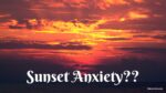 What is 'sunset anxiety'? : Causes, Symptoms, and Coping Strategies